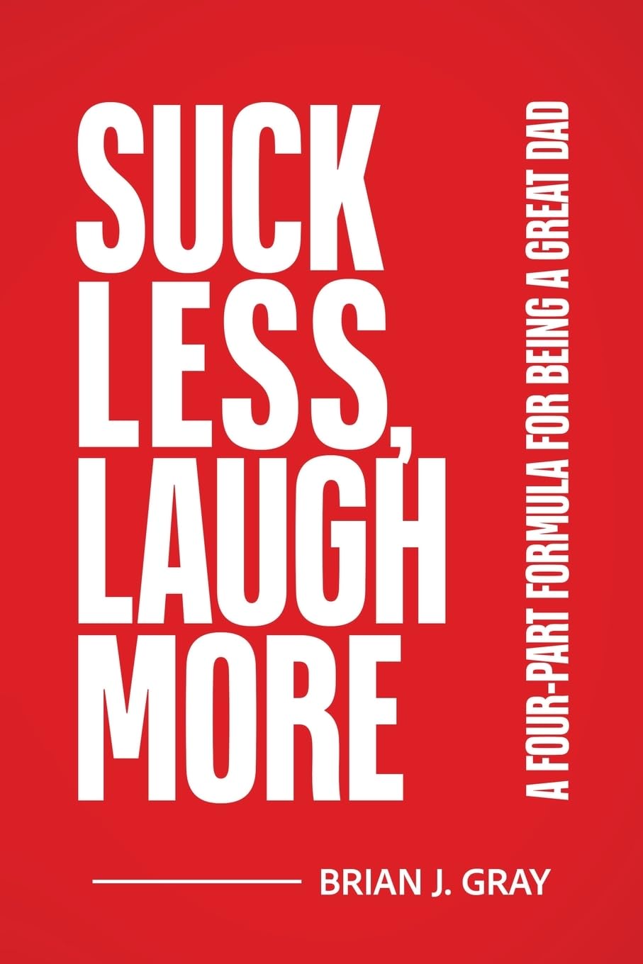 Suck Less, Laugh More: A Four-Part Formula for Being a Great Dad | Brian Gray